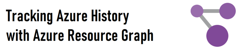 Tracking Azure History with Azure Resource Graph - John Folberth