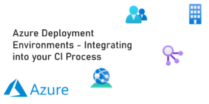 Azure Deployment Environments - Integrating into your CI Process - John ...
